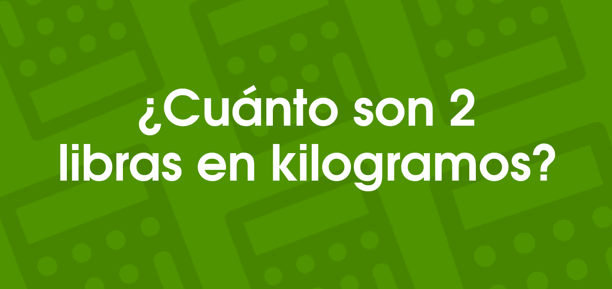 ¿Cuánto son 2 libras en kilogramos?