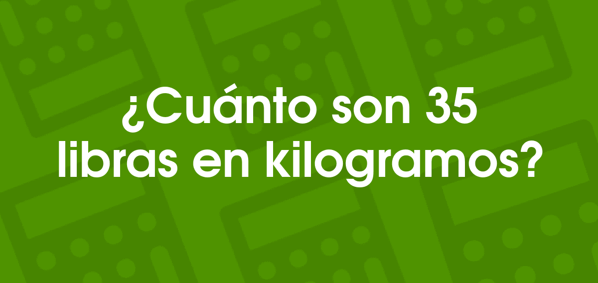  Cu nto Son 35 Libras En Kilogramos 