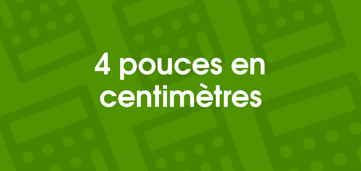 4 pouces en centimètres