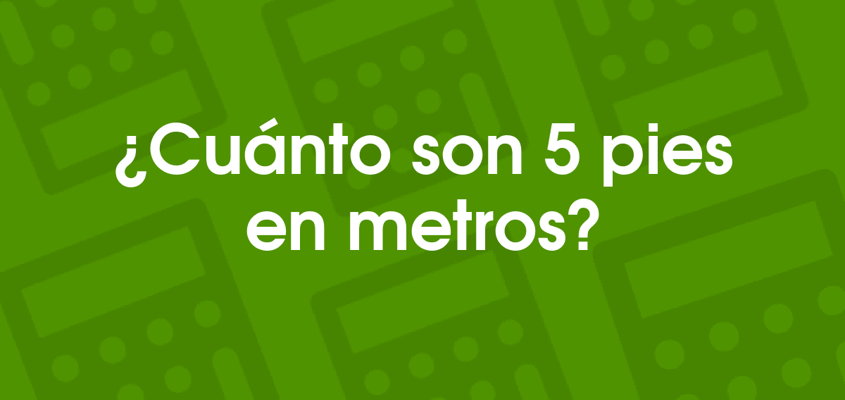 Cuanto Es 5 5 Pies En Metros