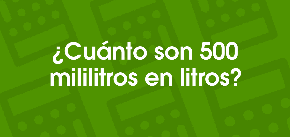 ¿Cuánto son 500 mililitros en litros?