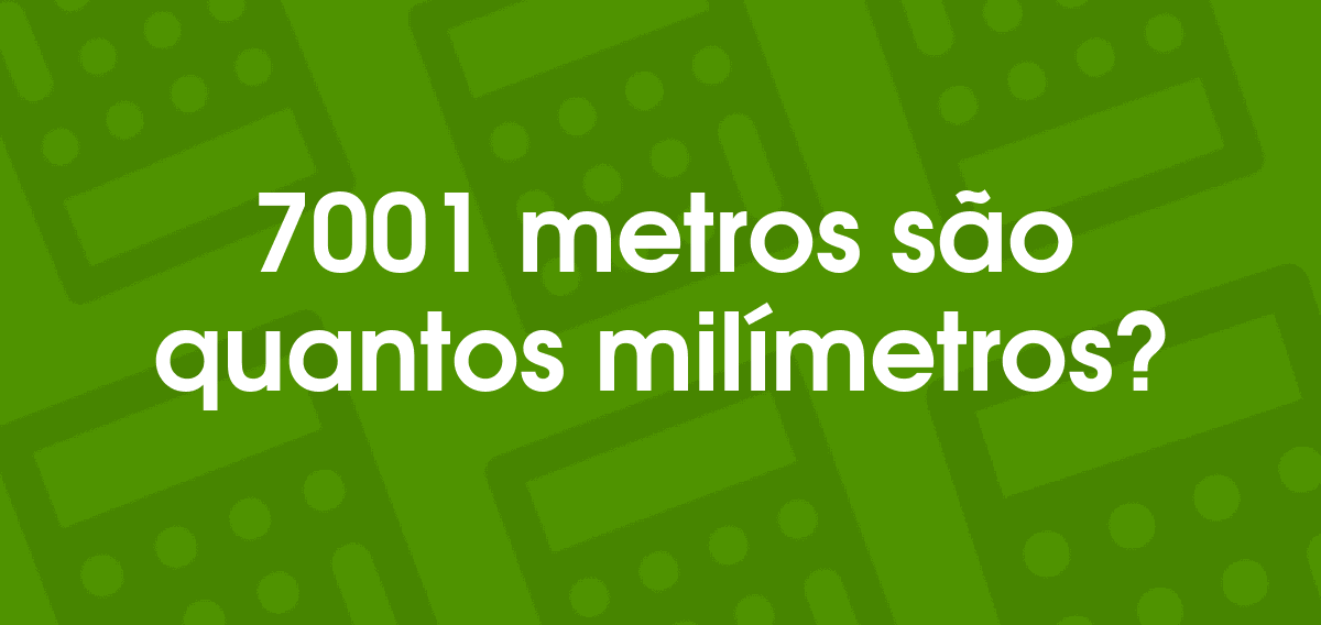 Quanto é 7001 Metros Em Milímetros? - Convertilo