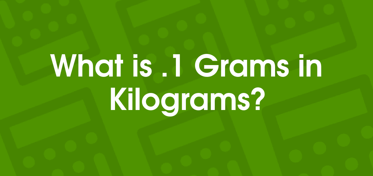 .1 Grams to Kilograms | .1 g to kg