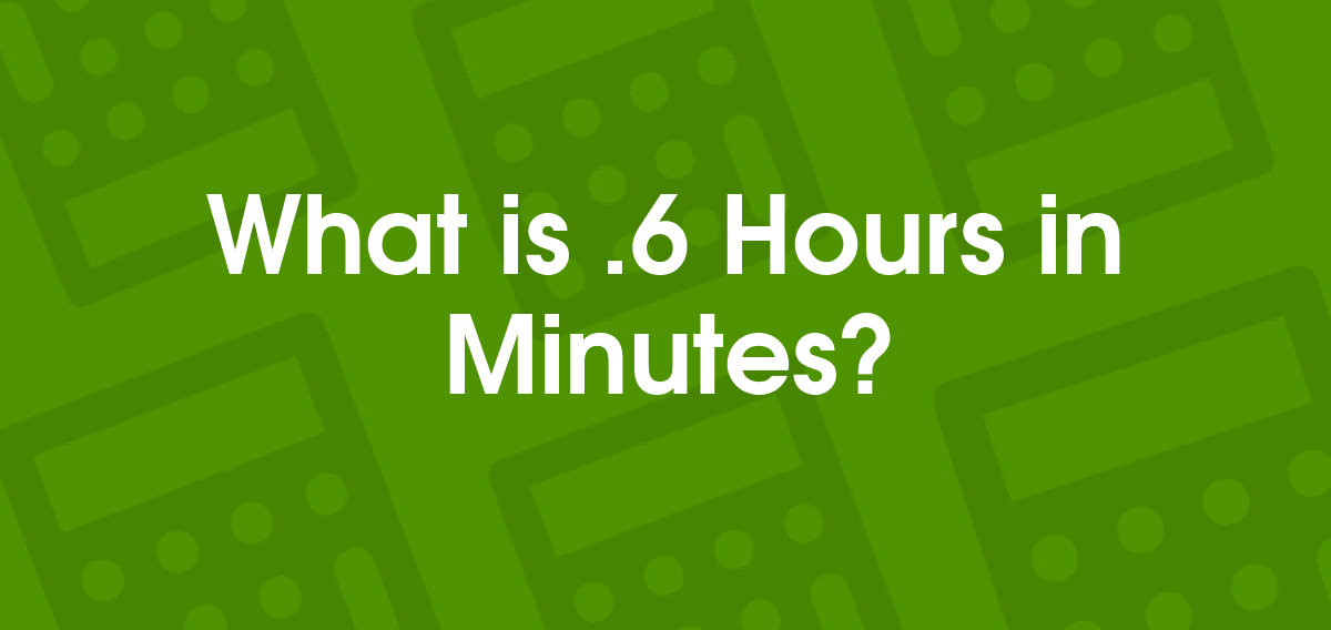 .6 Hours to Minutes | .6 hr to min