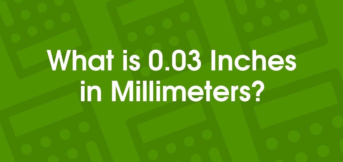 0.03 Inches to Millimeters | 0.03 in to mm