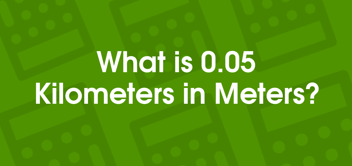 0.05 Kilometers to Meters | 0.05 km to m