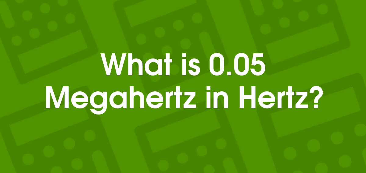 0 05 Megahertz To Hertz 0 05 MHz To Hz Convertilo