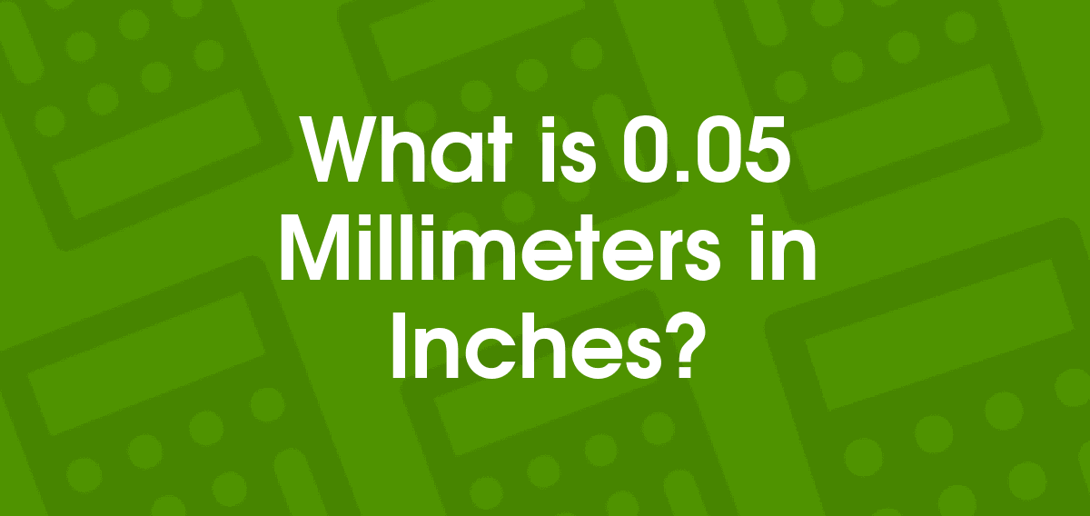 0.05 Millimeters to Inches | 0.05 mm to in