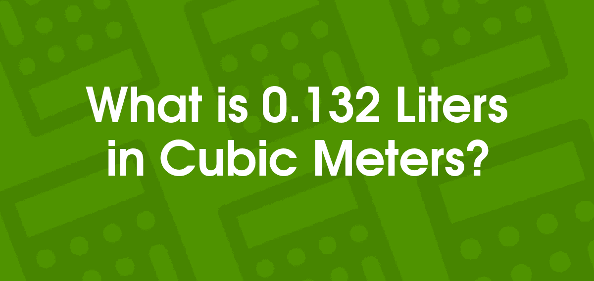 0.132 Liters to Cubic Meters | 0.132 L to m3