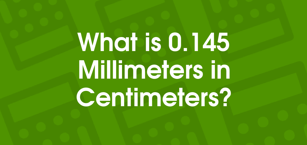 0.145 Millimeters to Centimeters | 0.145 mm to cm