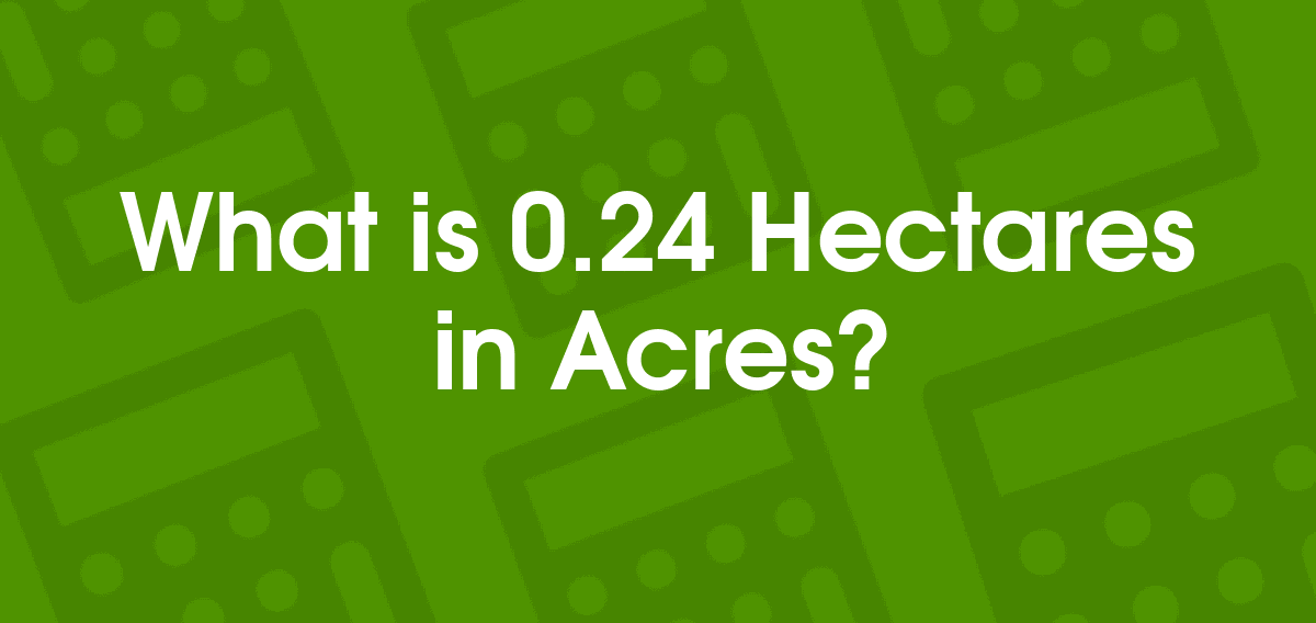 0.24 Hectares to Acres | 0.24 ha to ac