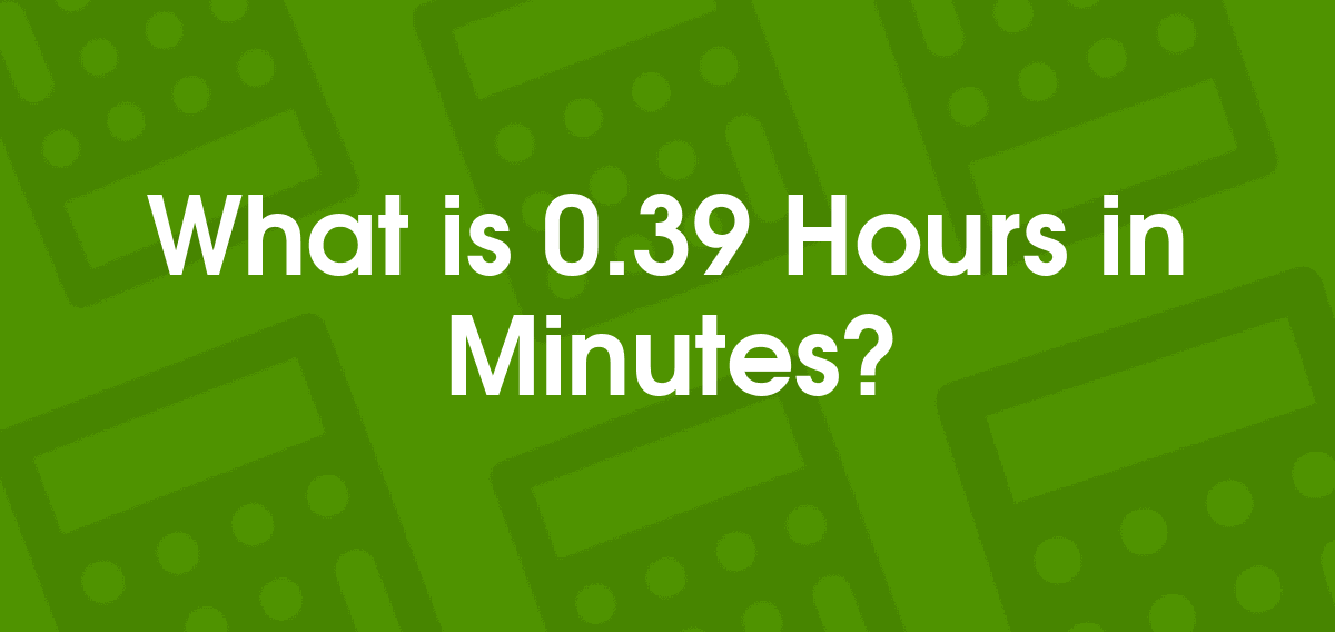 0.39 Hours to Minutes | 0.39 hr to min