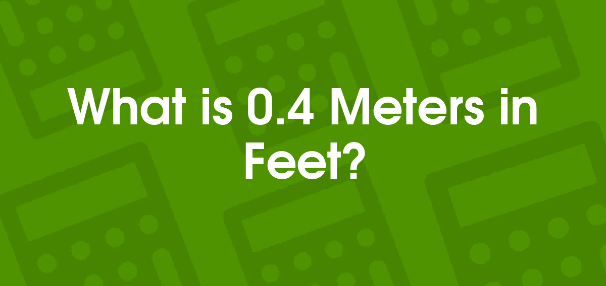 0.4 Meters to Feet | 0.4 m to ft