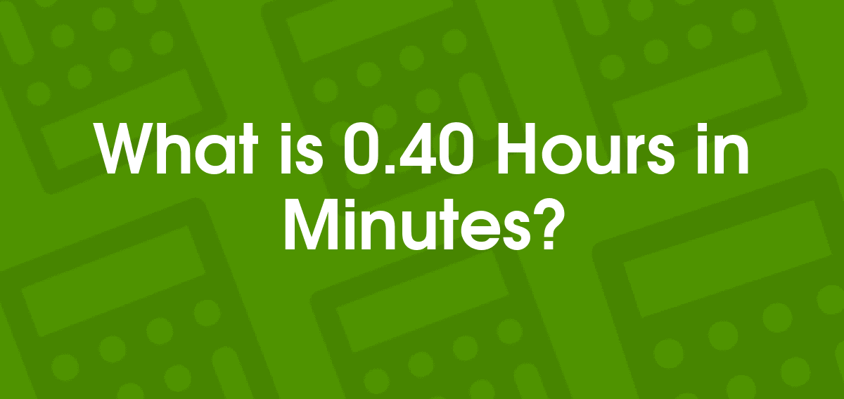 0.40 Hours to Minutes | 0.40 hr to min