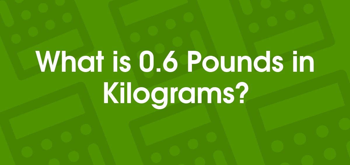 0.6 Pounds to Kilograms | 0.6 lb to kg