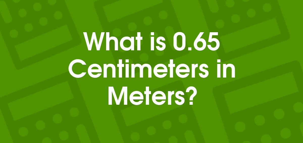 0.65 Centimeters to Meters | 0.65 cm to m