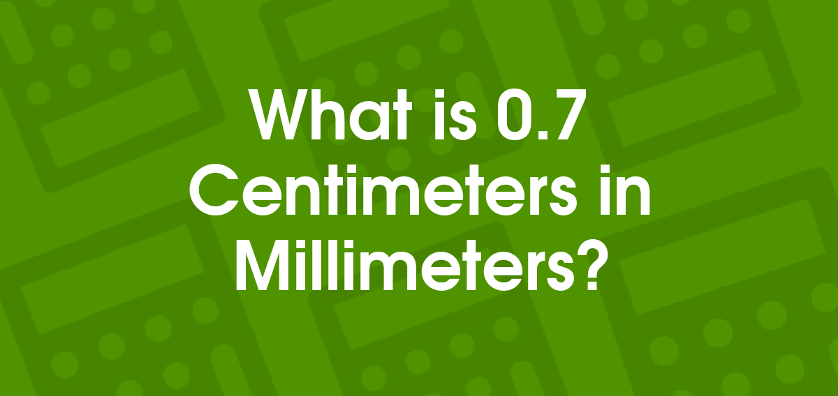 0.7 Centimeters to Millimeters | 0.7 cm to mm