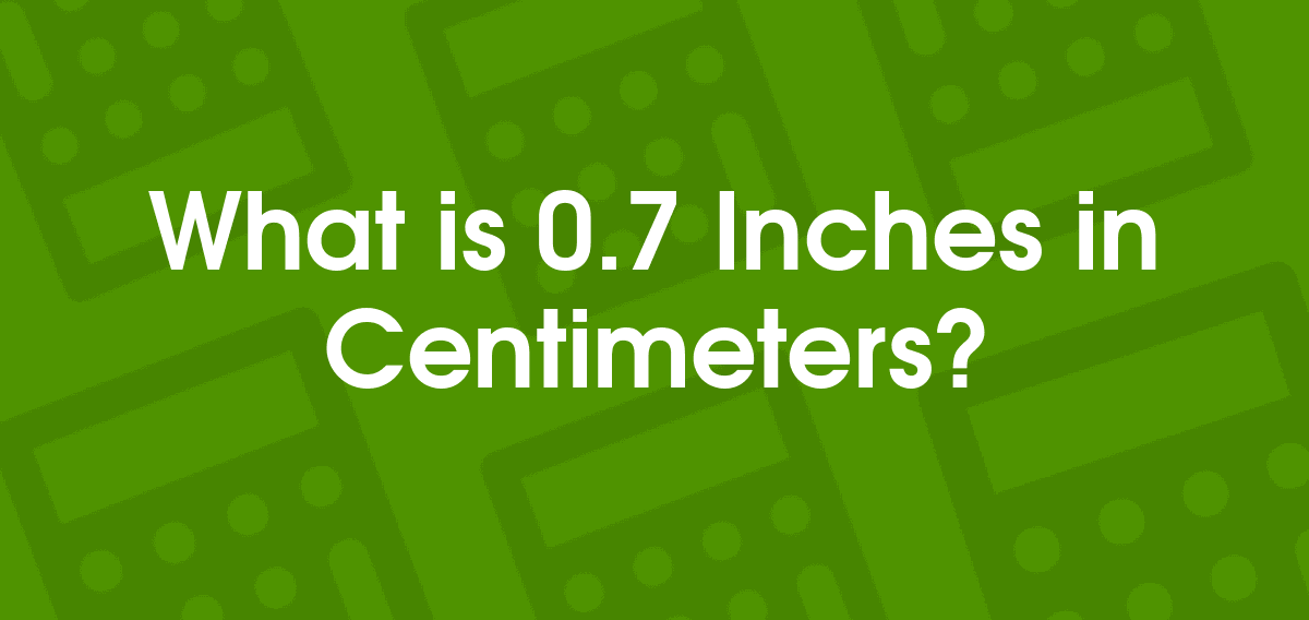 0.7 Inches to Centimeters | 0.7 in to cm