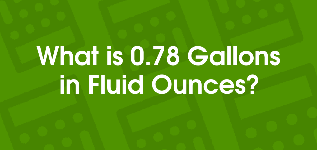 0.78 Gallons to Fluid Ounces | 0.78 gal to fl oz