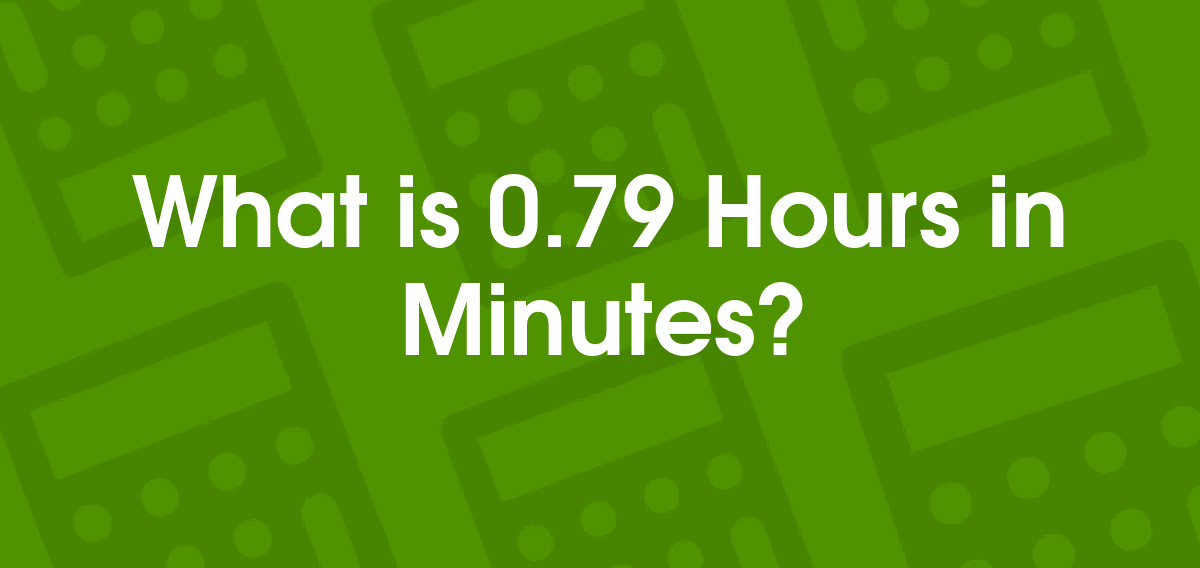 0.79 Hours to Minutes | 0.79 hr to min