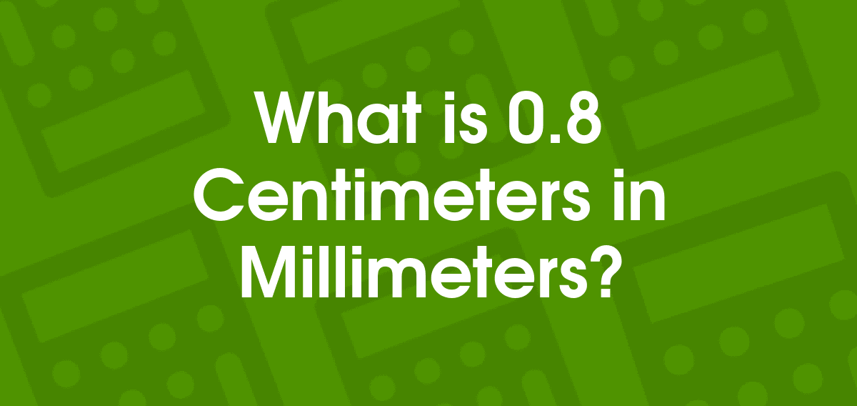 0.8 Centimeters to Millimeters | 0.8 cm to mm