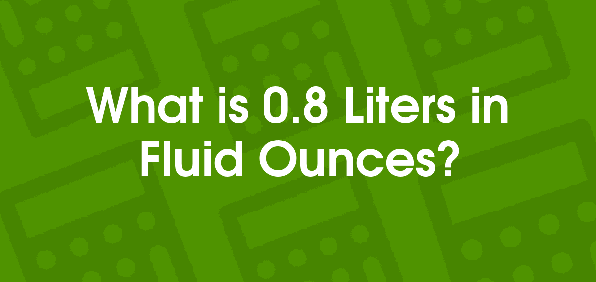 0.8 Liters to Fluid Ounces | 0.8 L to fl oz