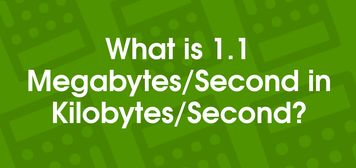 1.1 Megabytes/Second to Kilobytes/Second | 1.1 MBps to kBps