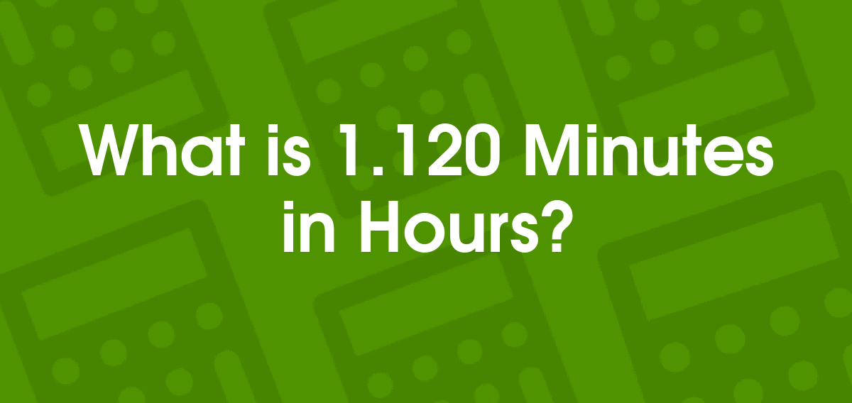 1.120 Minutes to Hours | 1.120 min to hr
