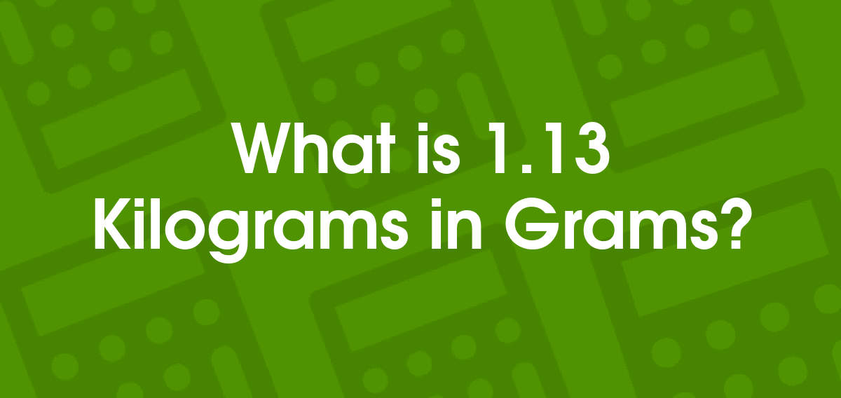 1.13 Kilograms to Grams | 1.13 kg to g