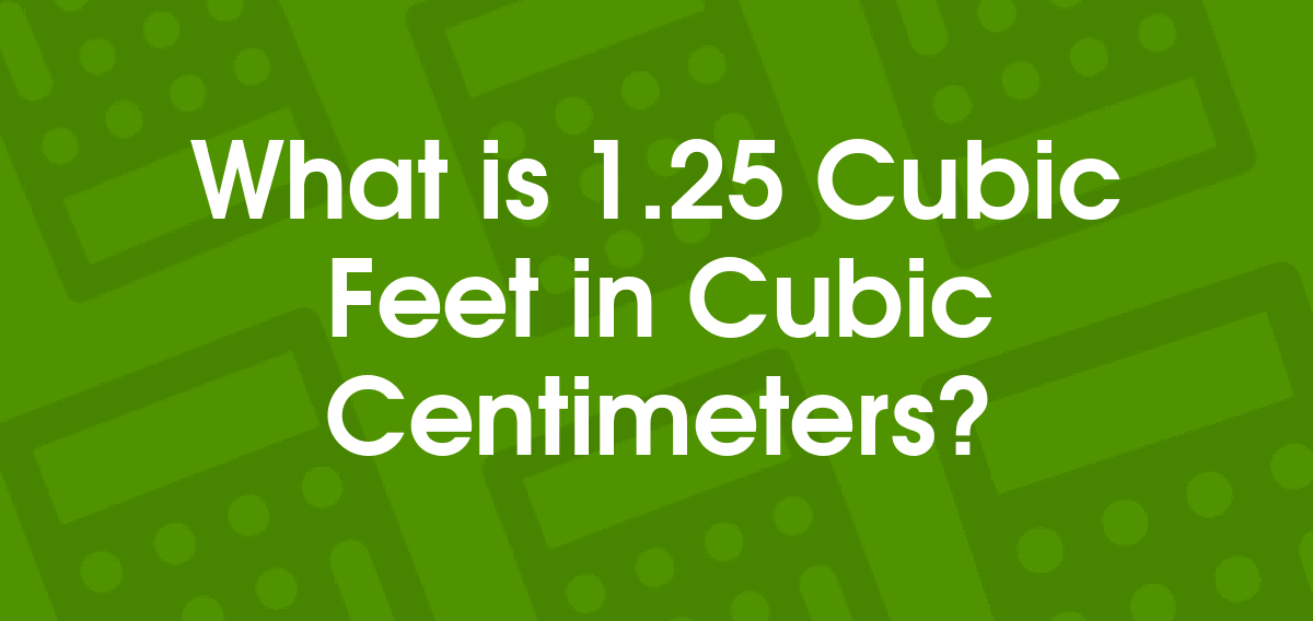 1.25 Cubic Feet to Cubic Centimeters | 1.25 ft3 to cm3