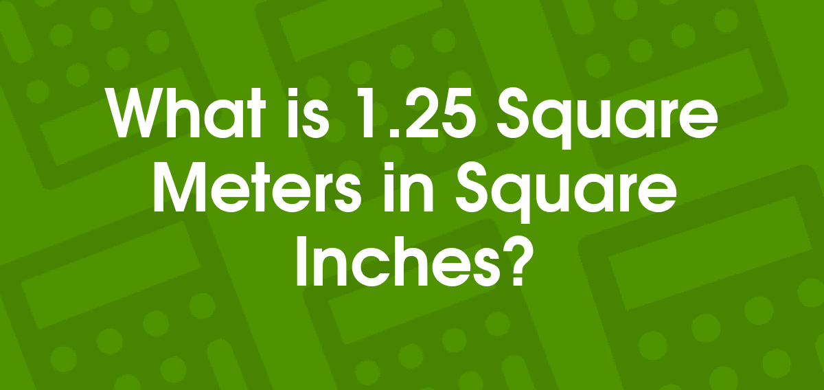 1.25 Square Meters to Square Inches | 1.25 m2 to in2