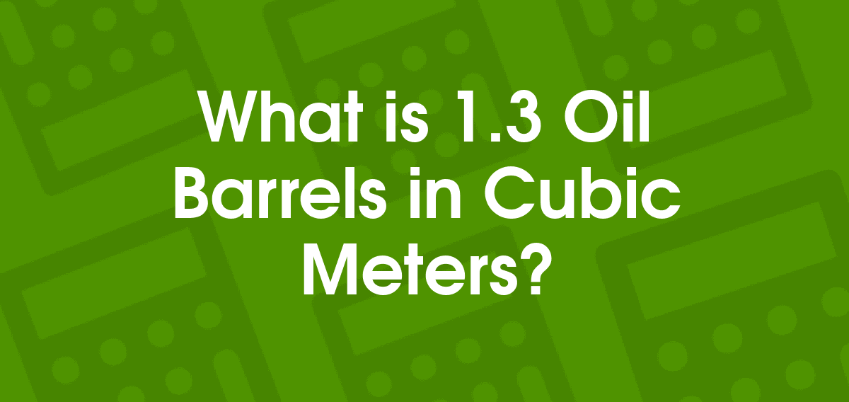 1 3 Oil Barrels To Cubic Meters 1 3 Bbl To M3 Convertilo