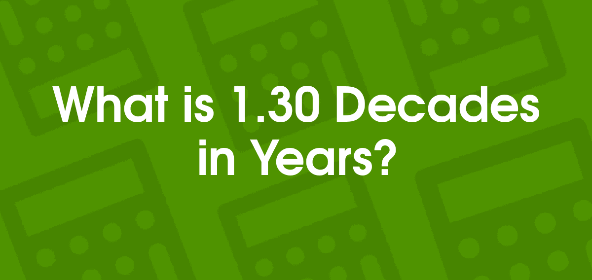 1.30 Decades to Years | 1.30 decade to yr