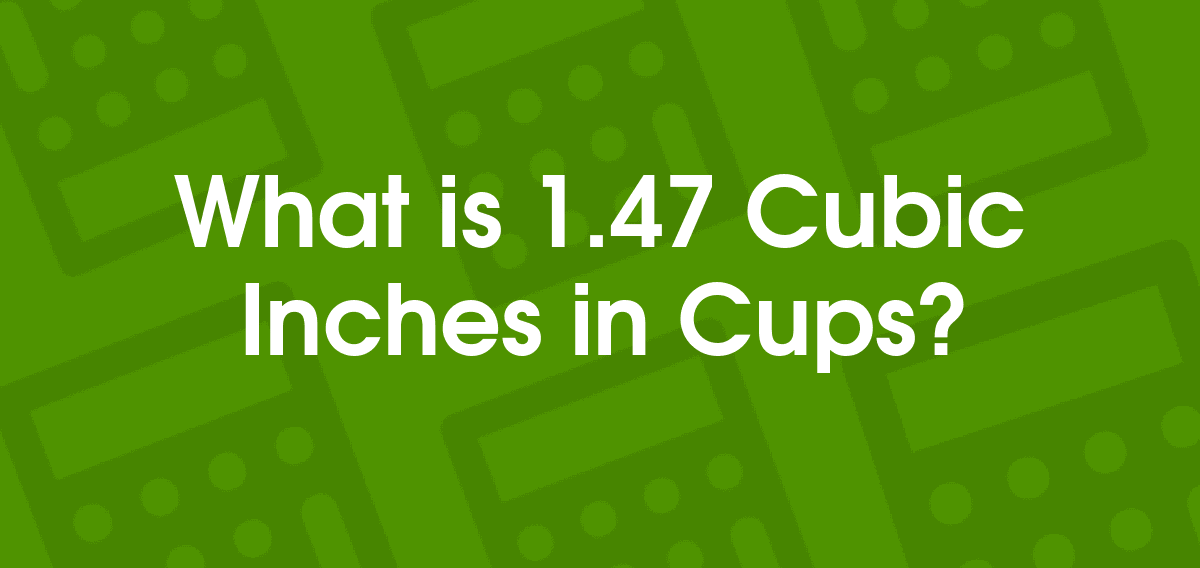 1.47 Cubic Inches to Cups | 1.47 in3 to cup