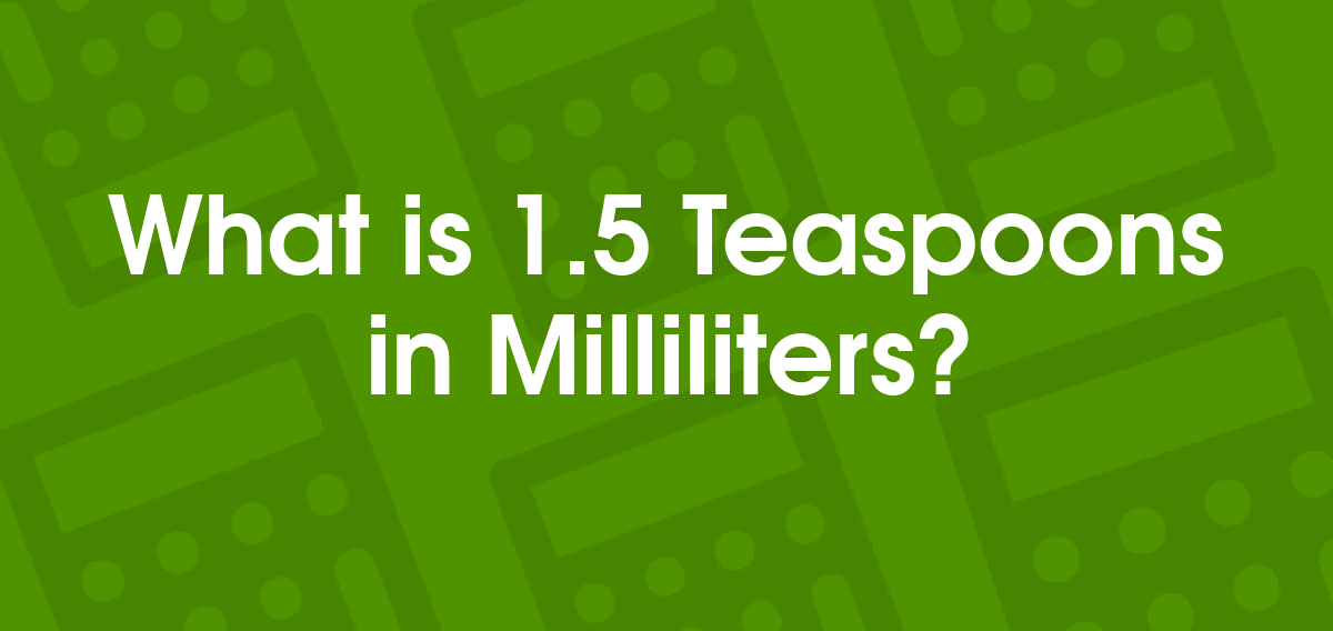 1.5 Teaspoons to Milliliters | 1.5 tsp to ml
