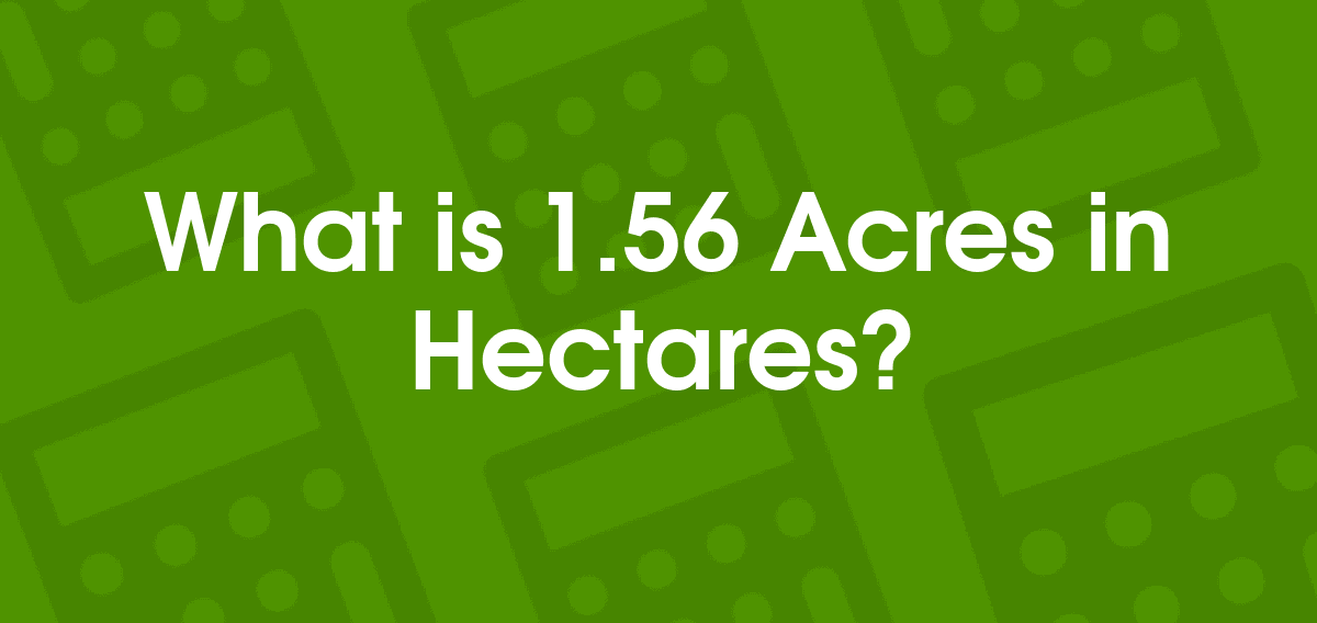 1.56 Acres to Hectares | 1.56 ac to ha