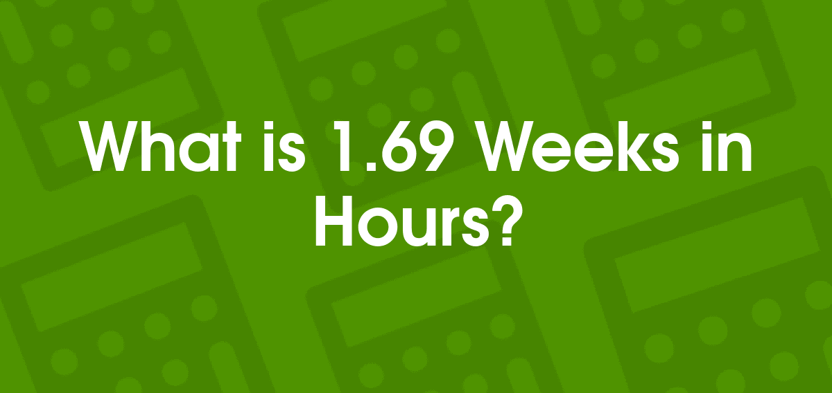 1.69 Weeks to Hours | 1.69 wk to hr