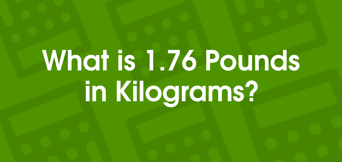 1.76 Pounds to Kilograms | 1.76 lb to kg