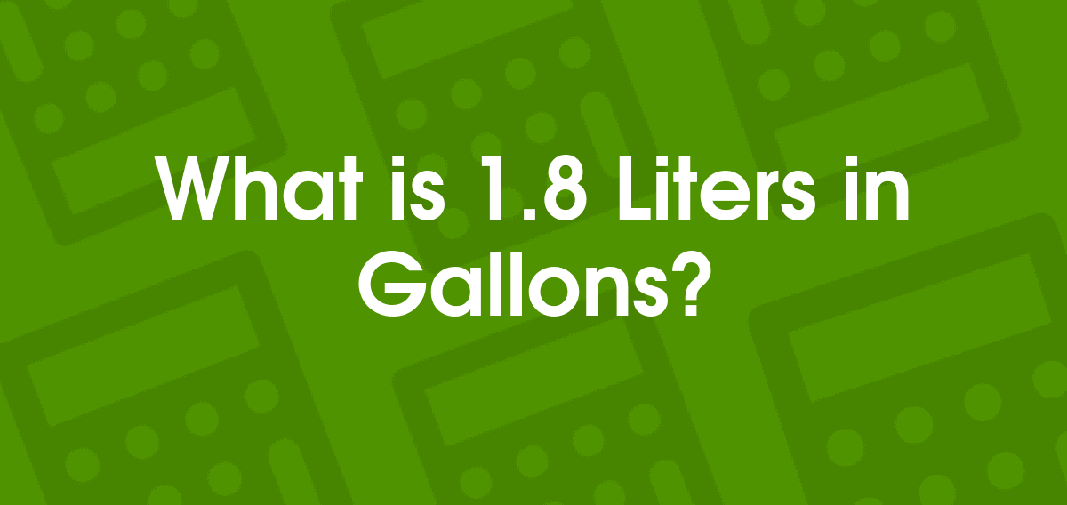 1.8 Liters to Gallons | 1.8 L to gal