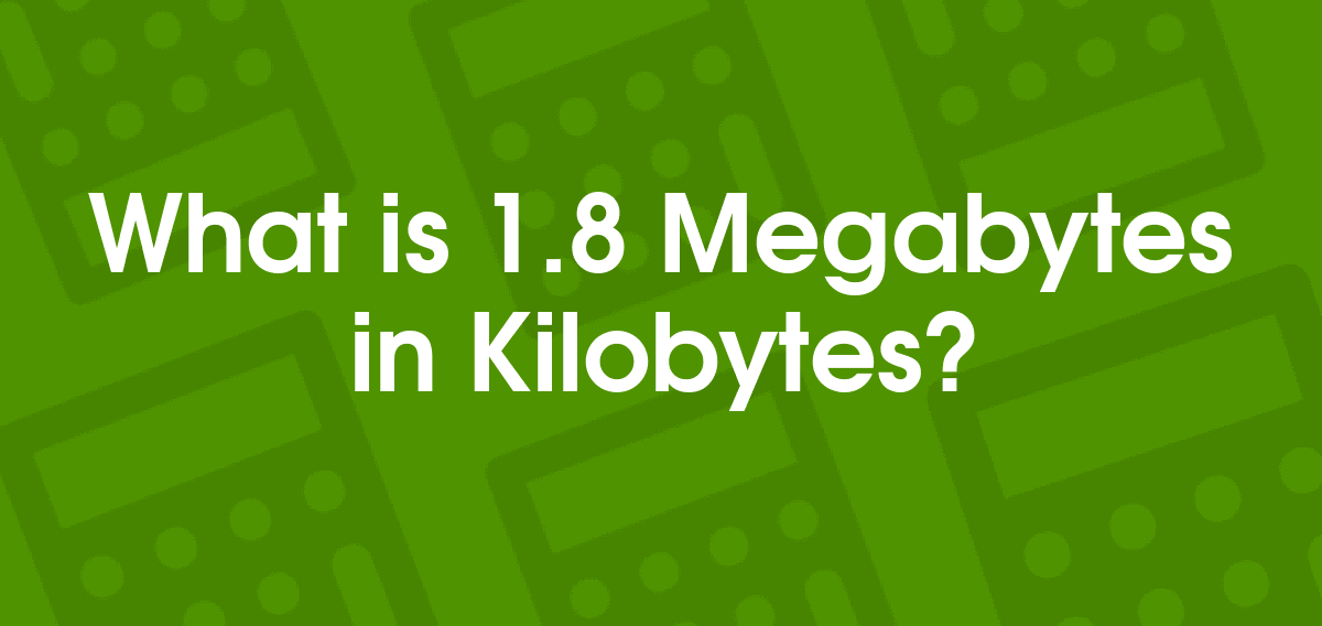 1.8 Megabytes to Kilobytes | 1.8 MB to KB
