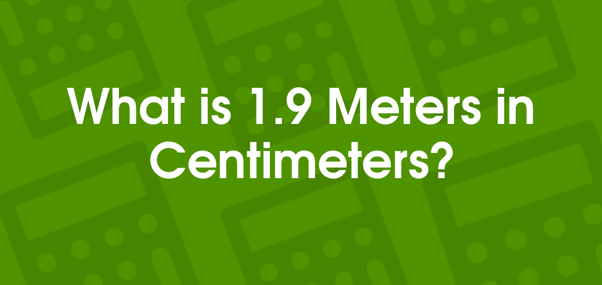 1.9 Meters to Centimeters | 1.9 m to cm