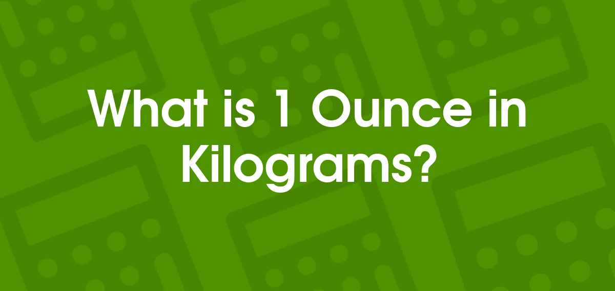 1 Ounces To Kilograms 1 Oz To Kg Convertilo