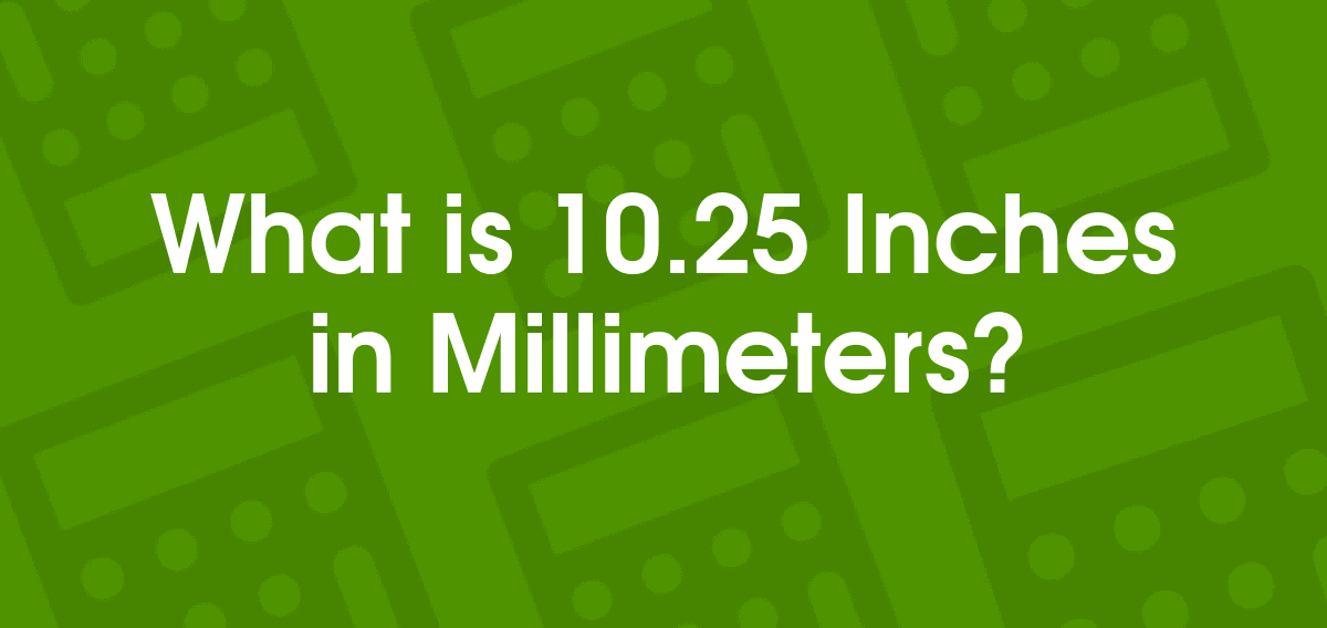 10.25 Inches to Millimeters | 10.25 in to mm
