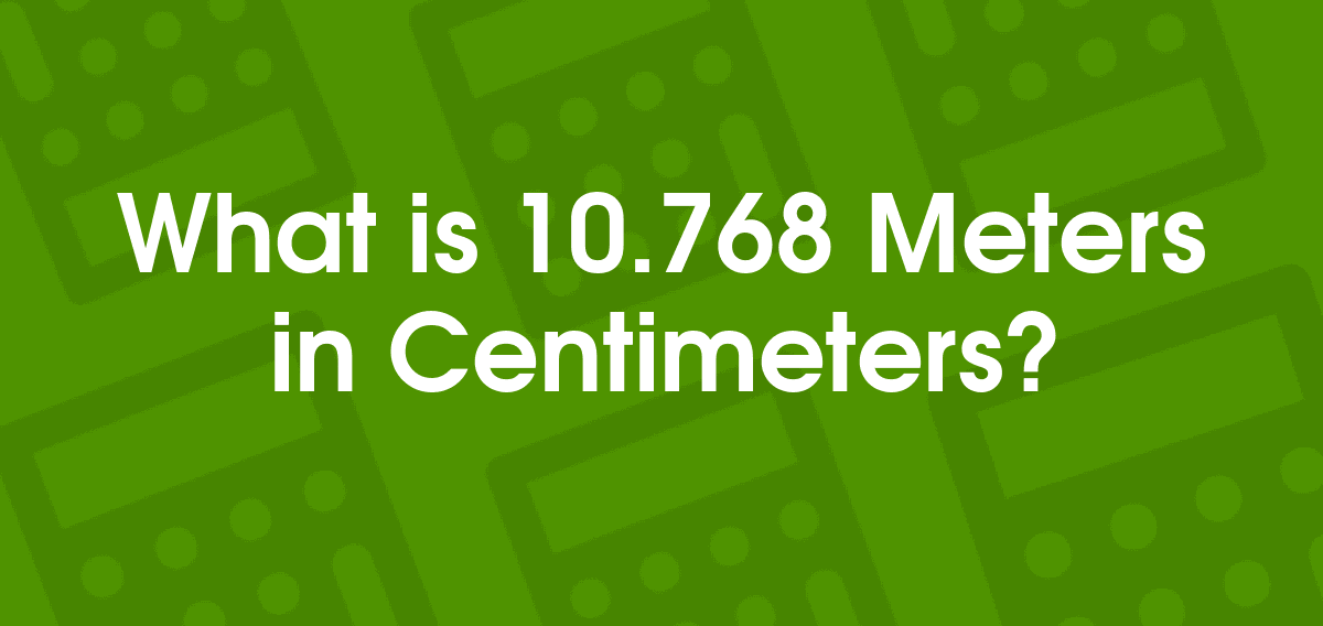 10.768 Meters to Centimeters | 10.768 m to cm