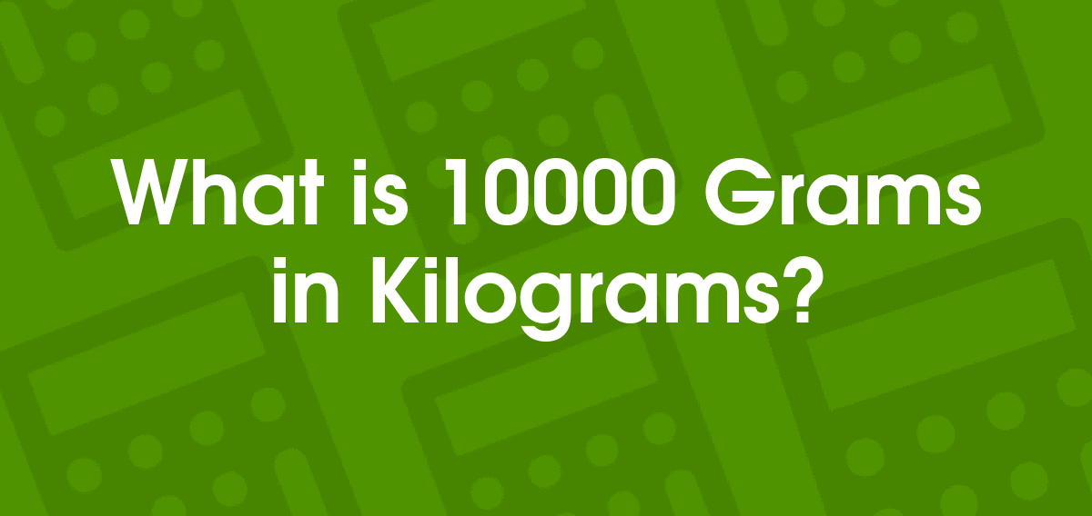 10000 Grams To Kilograms 10000 G To Kg