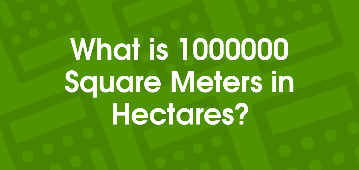 1000000 Square Meters to Hectares | 1000000 m2 to ha