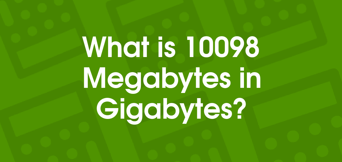 10098 Megabytes to Gigabytes | 10098 MB to GB