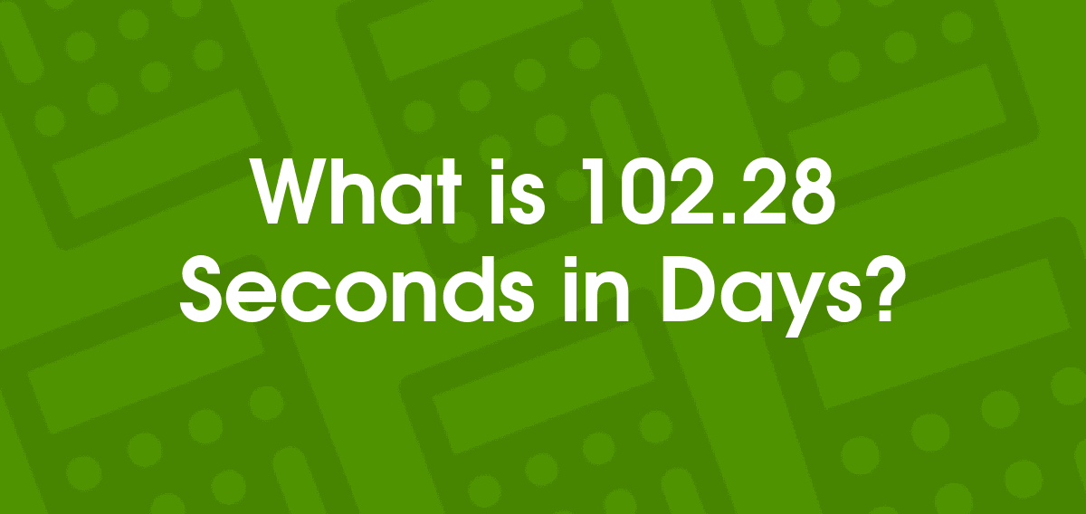 102.28 Seconds to Days | 102.28 s to d