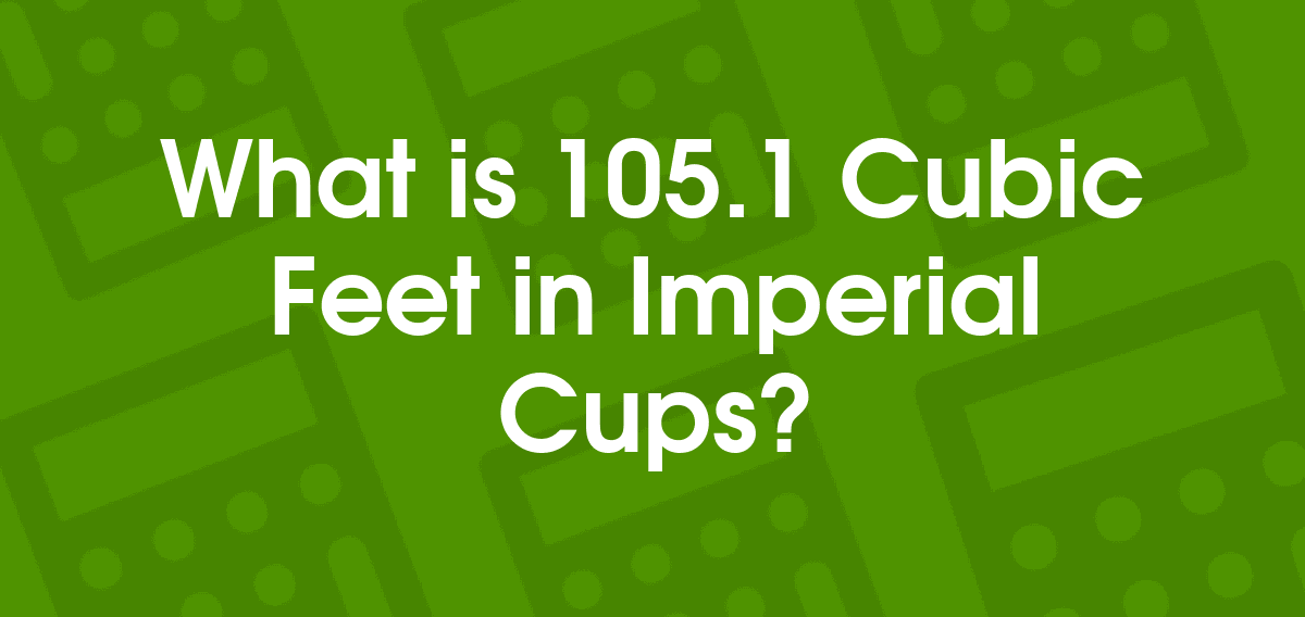 105.1 Cubic Feet to Imperial Cups | 105.1 ft3 to uk cup