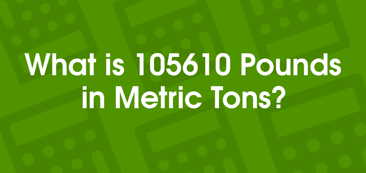 105610 Pounds to Metric Tons | 105610 lb to t